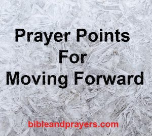 PRAYER POINTS FOR MOVING FORWARD -Bibleandprayers.com