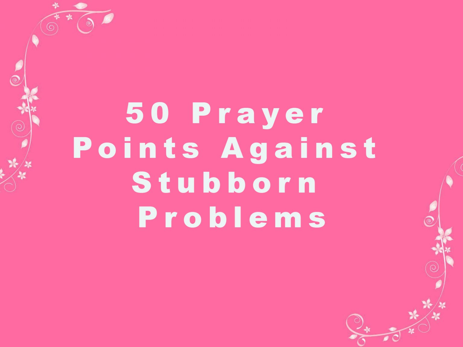 50 Prayer Points Against Stubborn Problems -Bibleandprayers.com