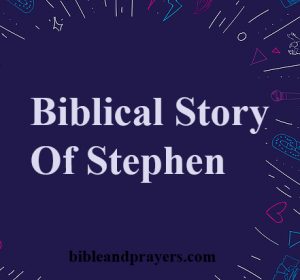 Biblical Story Of Stephen And Lessons -Bibleandprayers.com