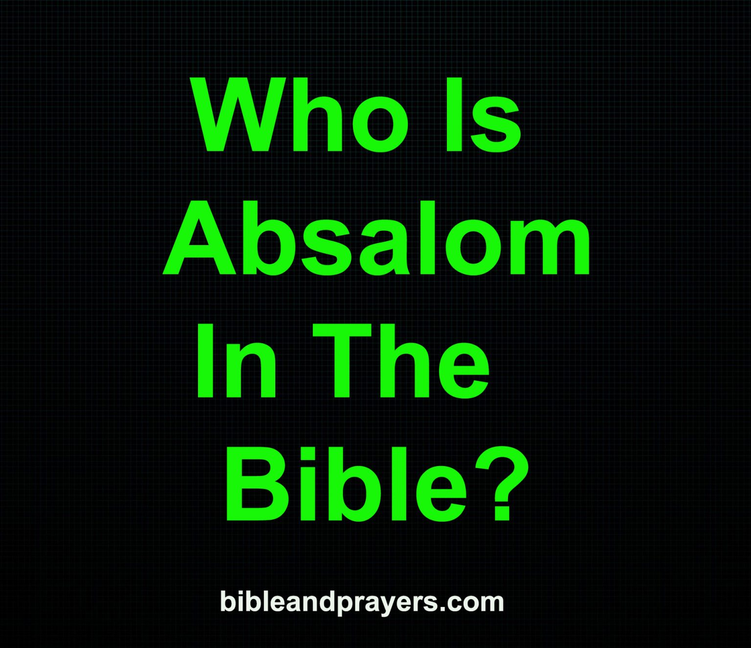 WHO IS ABSALOM IN THE BIBLE? -Bibleandprayers.com