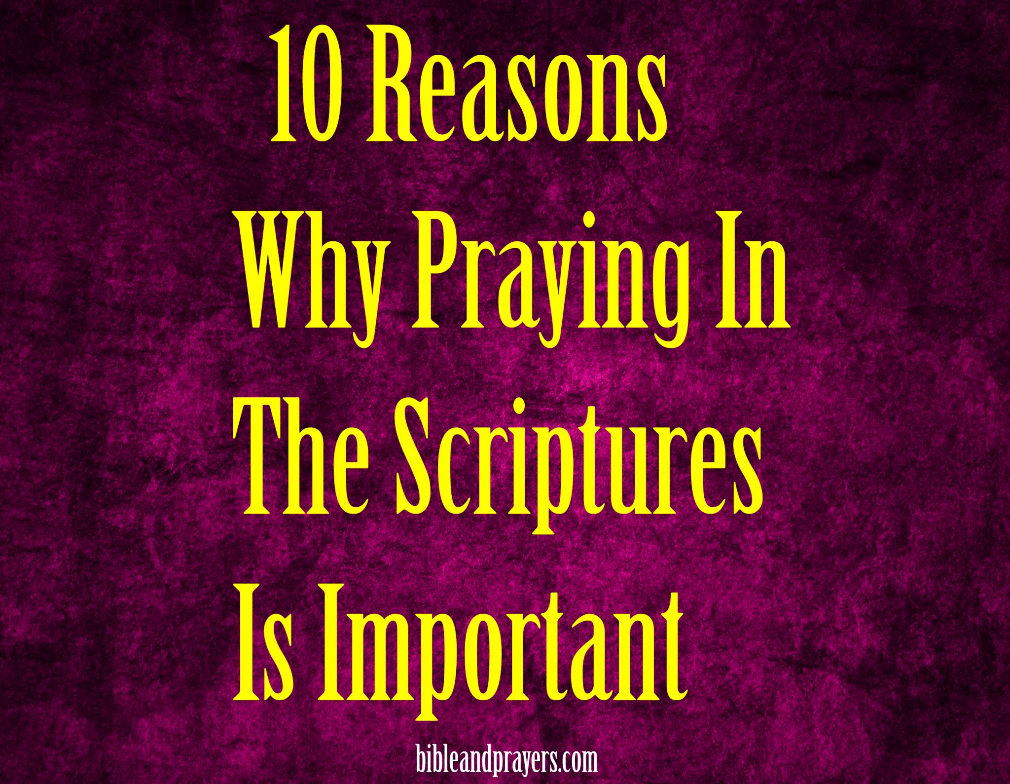 Reasons Why Praying In The Scriptures Is Important-Bibleandprayers.com