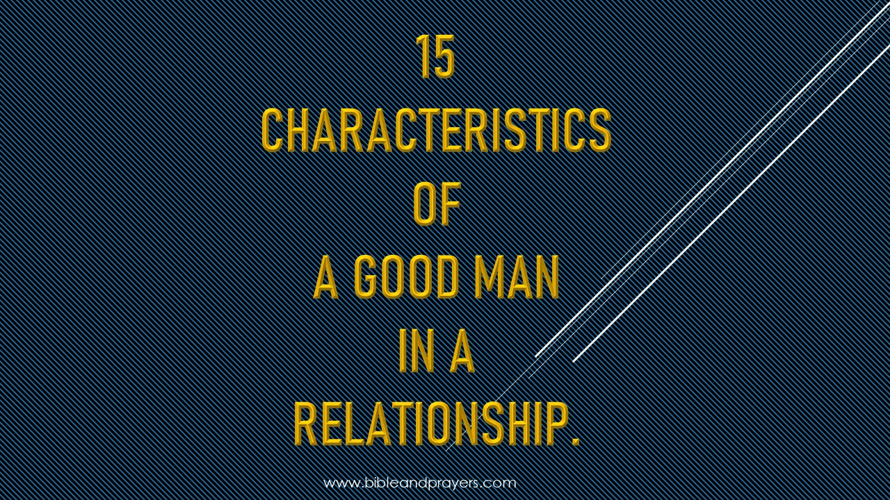 15 Characteristics Of A Good Man In A Relationship-Bibleandprayers.com